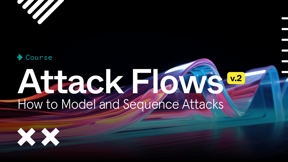 Attack Flows - How to Model and Sequence Attacks